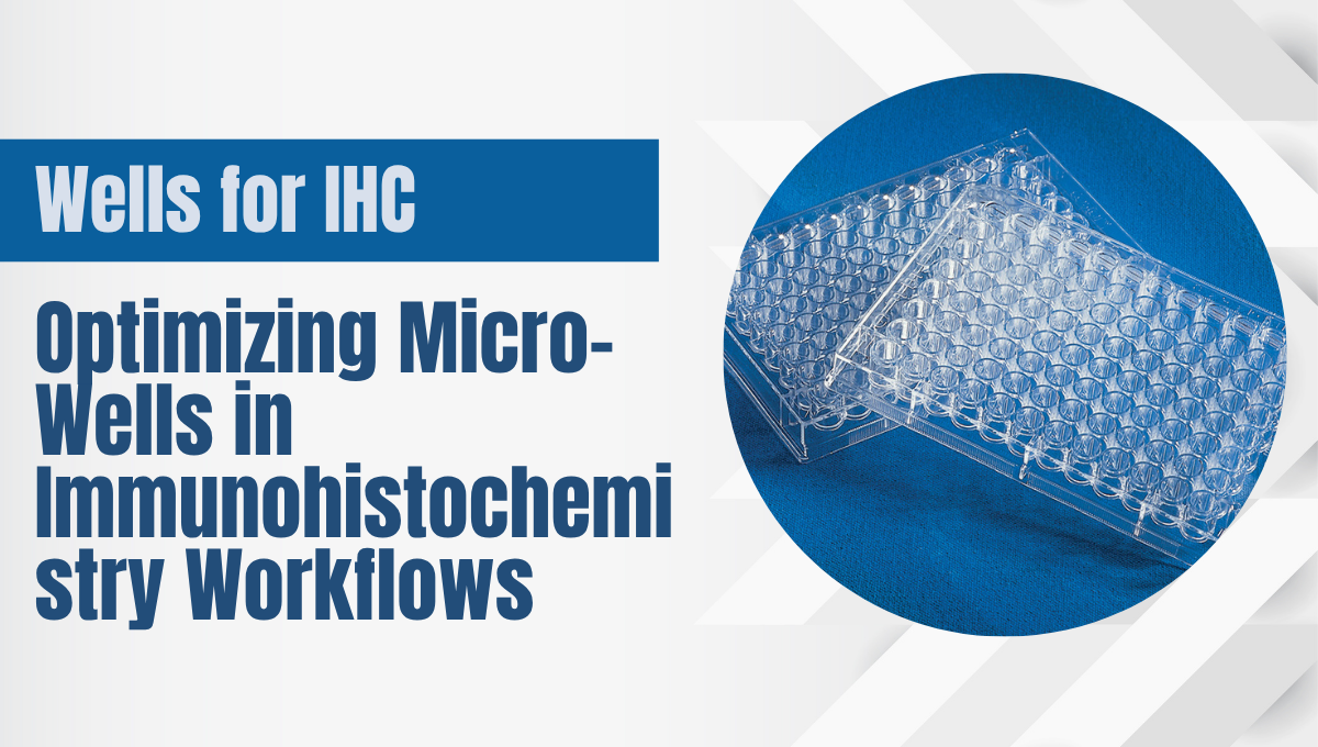 Wells for IHC: Optimizing Micro-Wells in Immunohistochemistry Workflow